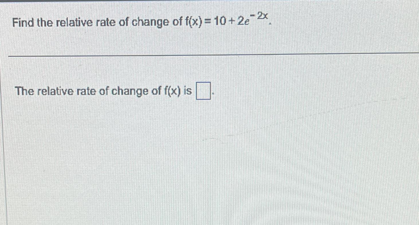 Solved Find the relative rate of change of f(x)=10+2e-2x,The | Chegg.com