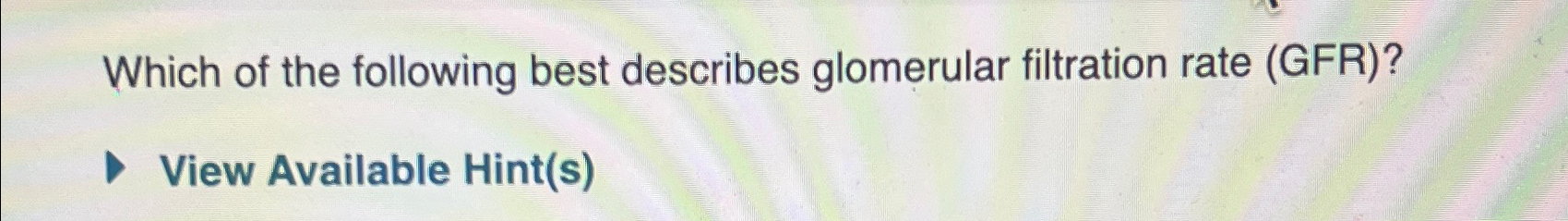 Solved Which of the following best describes glomerular | Chegg.com