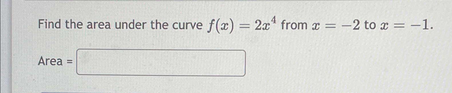 Solved Find the area under the curve f(x)=2x4 ﻿from x=-2 ﻿to | Chegg.com