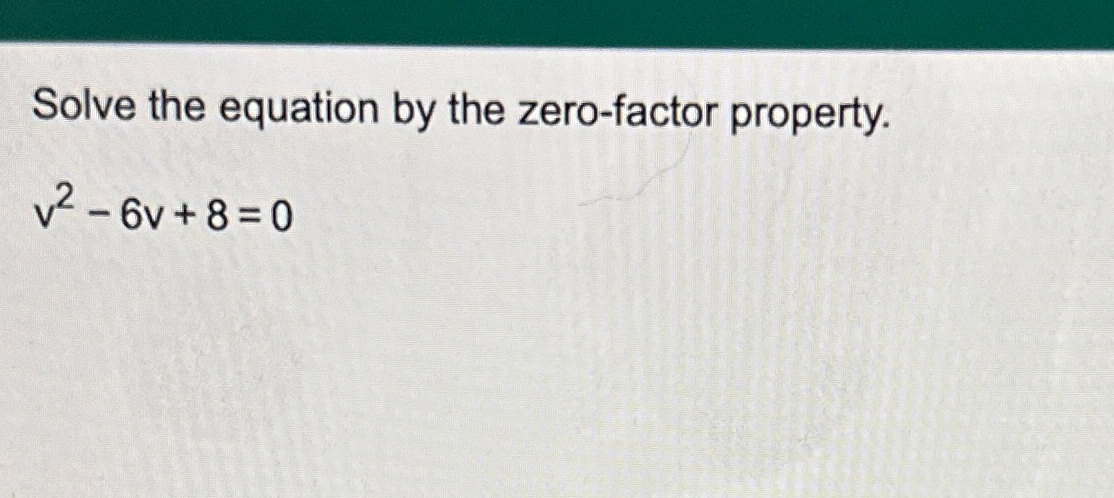 Solved Solve the equation by the zero-factor | Chegg.com