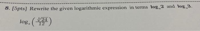 Solved 8. [5pts] Rewrite the given logarithmic expression in | Chegg.com