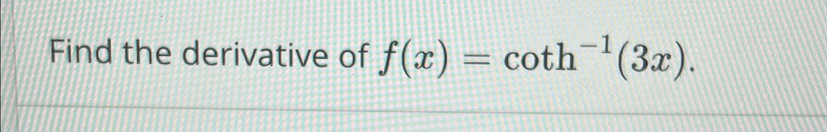 Solved Find the derivative of f(x)=coth-1(3x). | Chegg.com