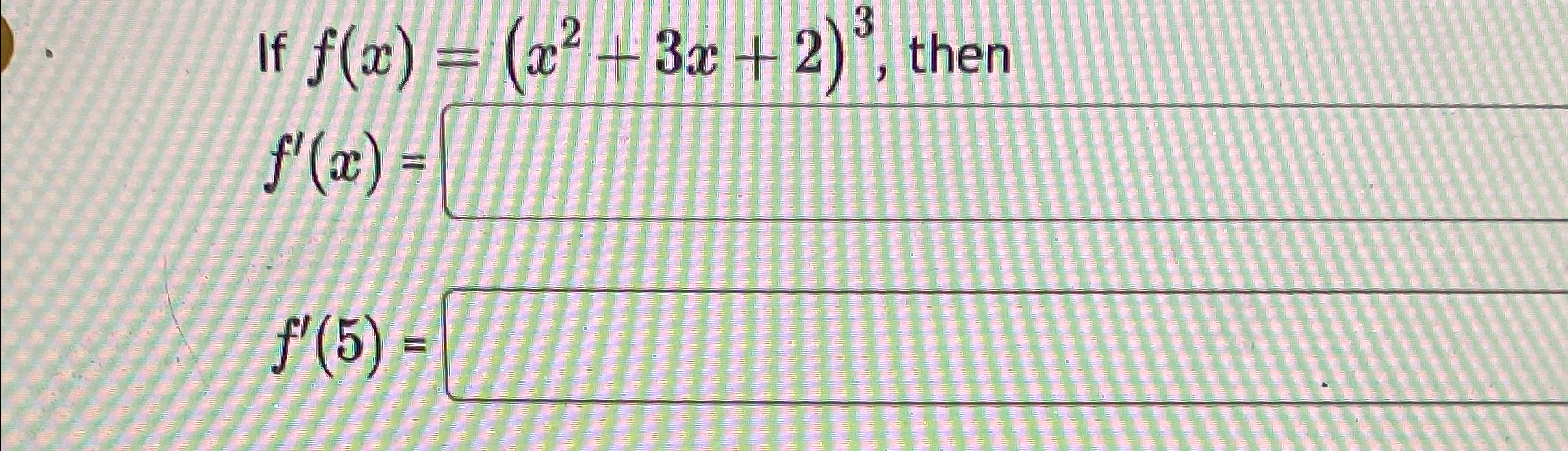 Solved If f(x)=(x2+3x+2)3, ﻿thenf'(x)=f'(5)= | Chegg.com