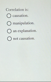 Solved Correlation is:causation.manipulation.an | Chegg.com