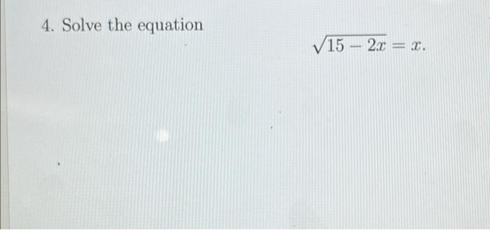 Solved 4. Solve the equation 15−2x=x | Chegg.com
