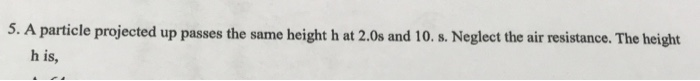 Solved 5. A particle projected up passes the same height h | Chegg.com