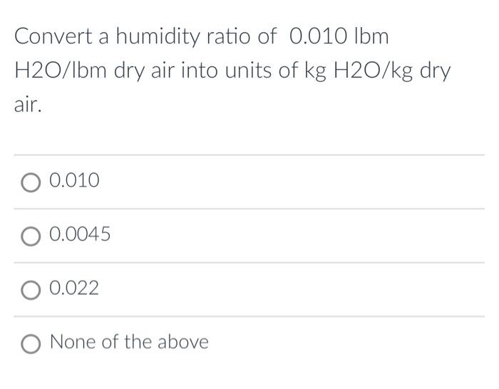 Solved Convert a humidity ratio of 0.010lbm H2O/lbm dry air | Chegg.com