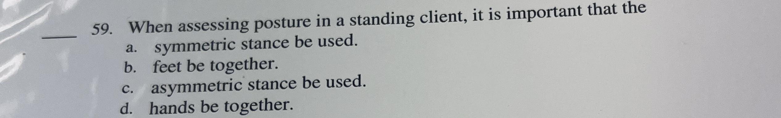 Solved q, 59. ﻿When assessing posture in a standing client, | Chegg.com