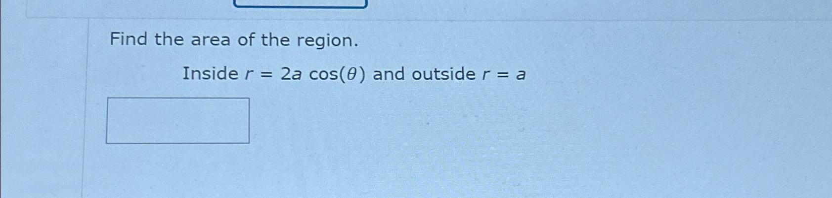 Solved Find the area of the region.Inside r=2acos(θ) ﻿and | Chegg.com