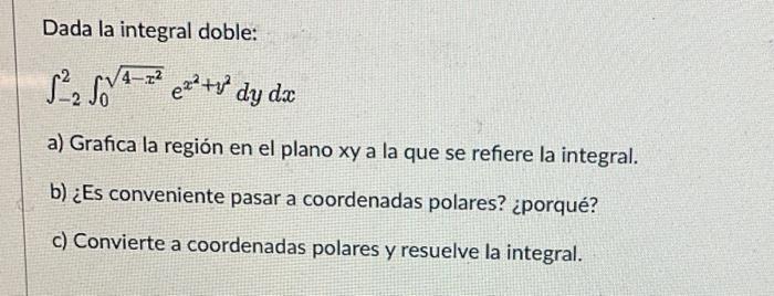 Solved Dada la integral doble: ∫−22∫04−x2ex2+y2dydx a) | Chegg.com