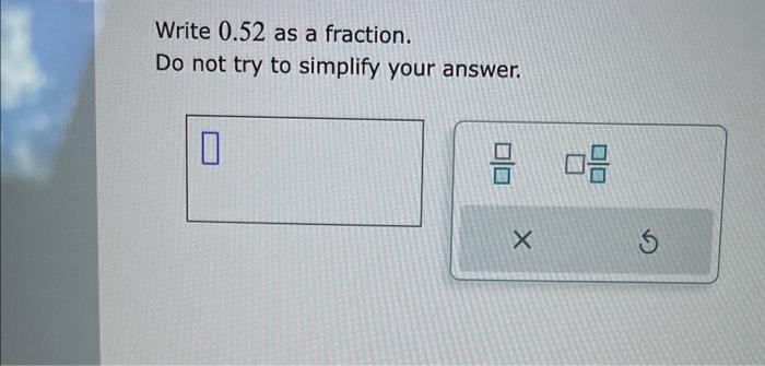 Solved Write 0.52 as a fraction. Do not try to simplify your | Chegg.com