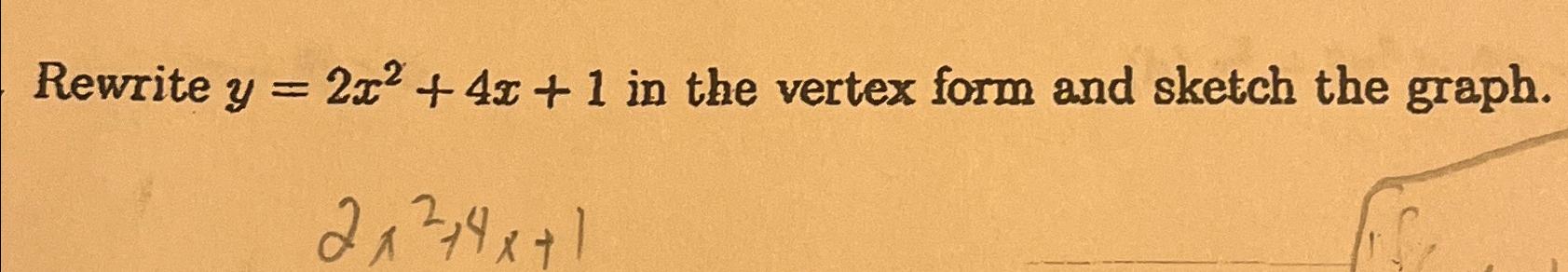 Solved Rewrite y=2x2+4x+1 ﻿in the vertex form and sketch the | Chegg.com