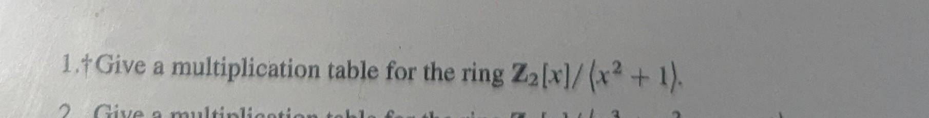1. + Give a multiplication table for the ring | Chegg.com