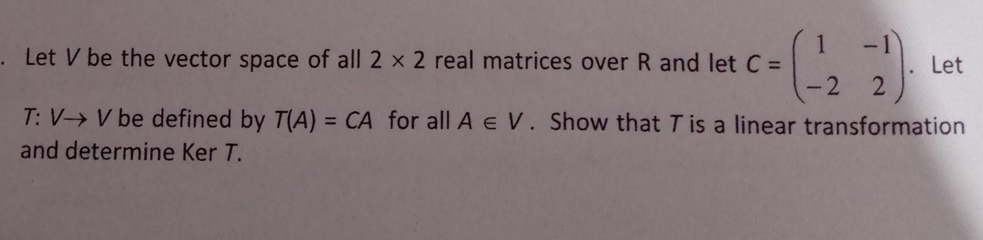 Solved Let V be the vector space of all 2×2 real matrices | Chegg.com