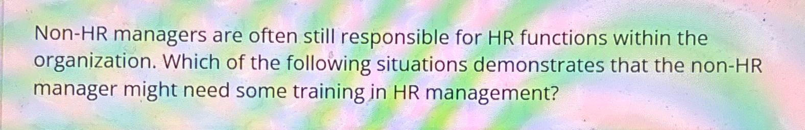 Solved Non-HR managers are often still responsible for HR | Chegg.com