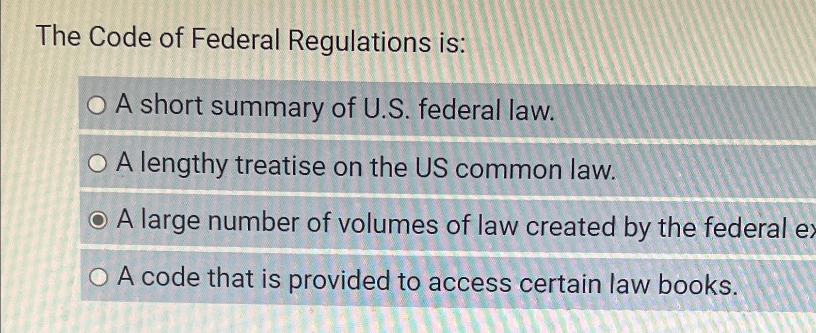 Solved The Code of Federal Regulations is:A short summary of | Chegg.com