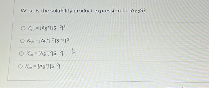 Solved What is the solubility product expression for Ag2S? O | Chegg.com