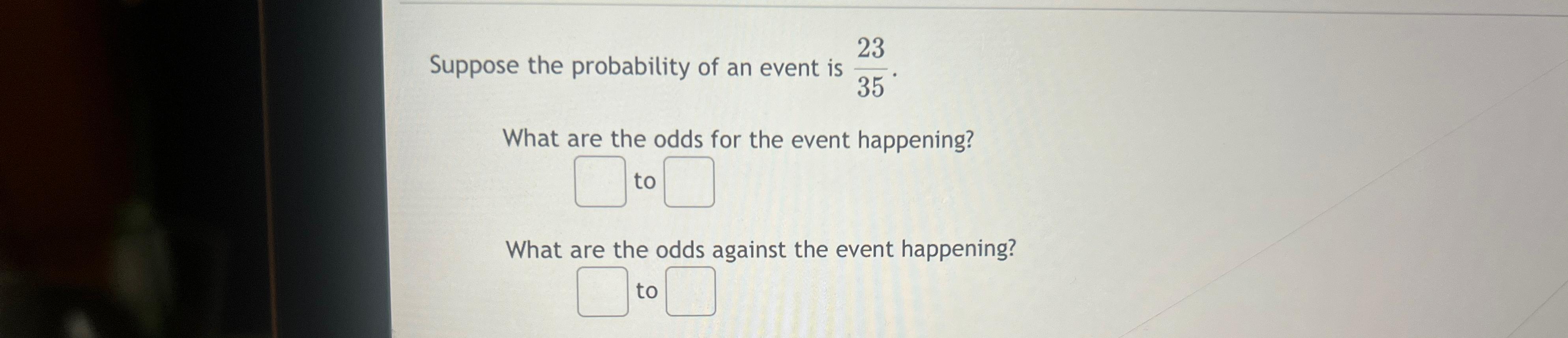 Solved Suppose the probability of an event is 2335.What are | Chegg.com