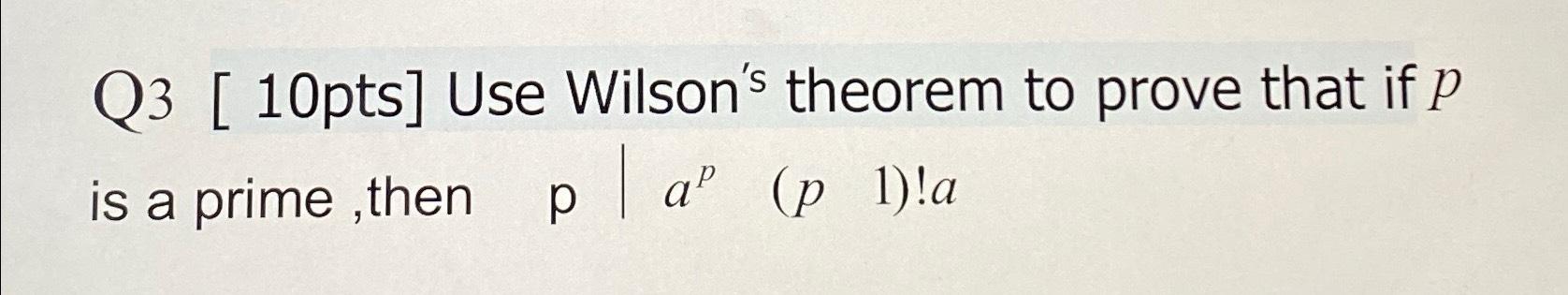 Solved Q3 [ 10pts] ﻿Use Wilson's theorem to prove that if p | Chegg.com