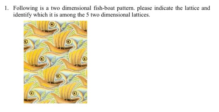 Solved 1. Following is a two dimensional fish-boat pattern. | Chegg.com