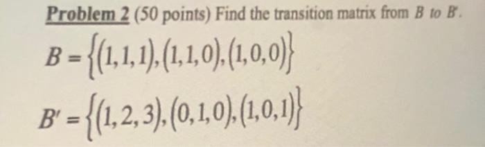 Solved Problem 2 (50 points) Find the transition matrix from | Chegg.com