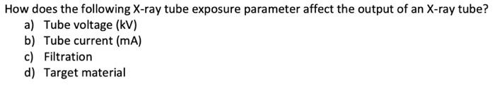 How does the following X-ray tube exposure parameter | Chegg.com