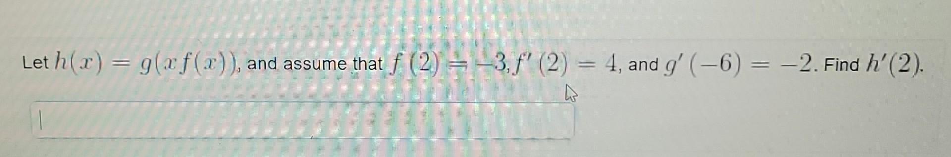 Solved Let h(x)=g(xf(x)), and assume that f(2)=−3,f′(2)=4, | Chegg.com