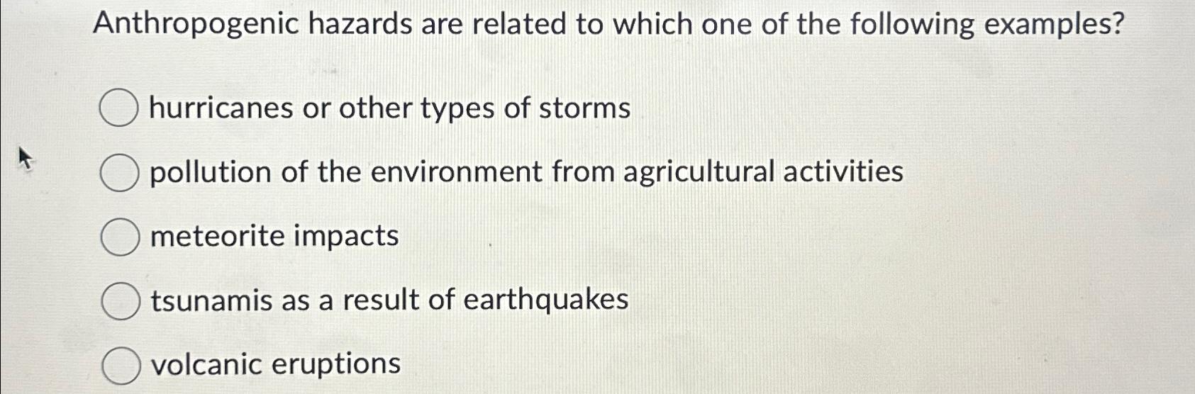 Solved Anthropogenic hazards are related to which one of the | Chegg.com
