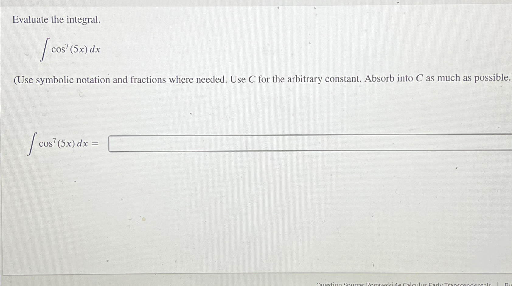 Solved Evaluate the integral.∫﻿﻿cos7(5x)dx(Use symbolic | Chegg.com