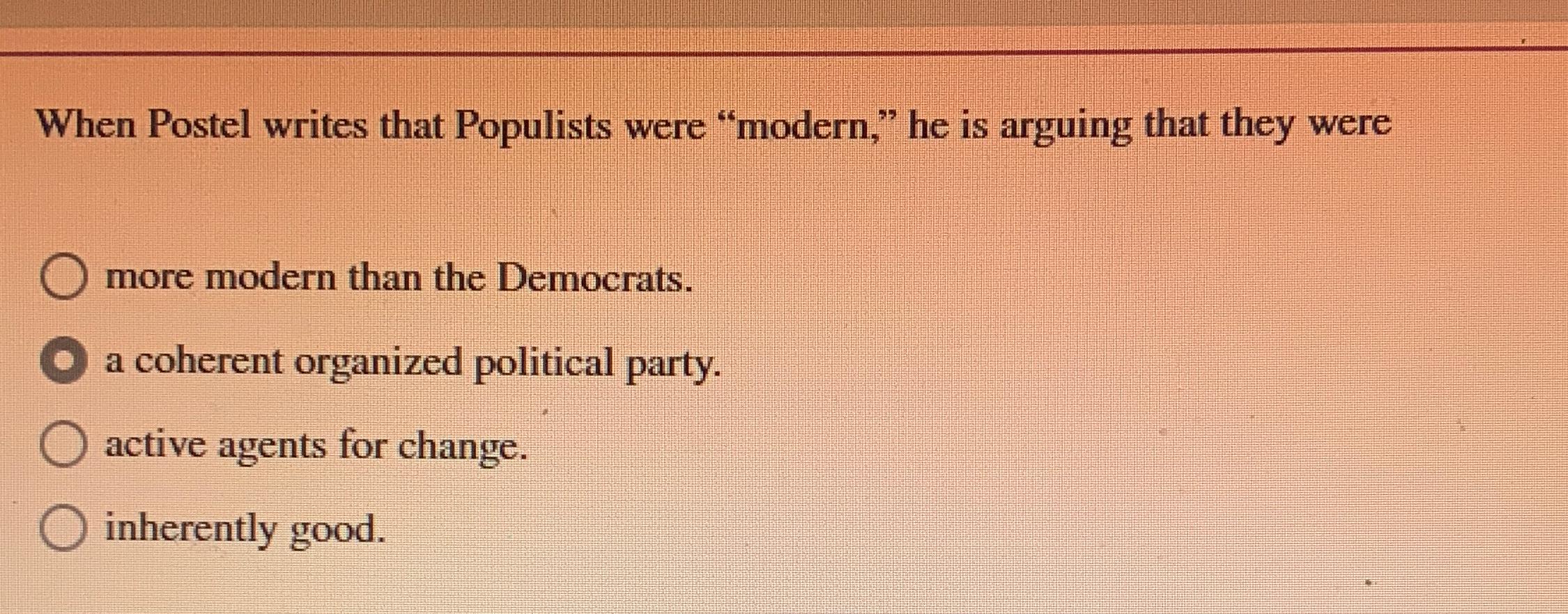 When Postel writes that Populists were "modern," he | Chegg.com