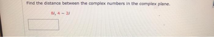 Solved Find the distance between the complex numbers in the | Chegg.com