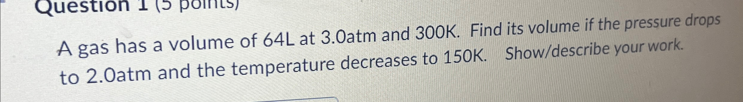 Solved A gas has a volume of 64L ﻿at 3.0atm and 300K. ﻿Find | Chegg.com