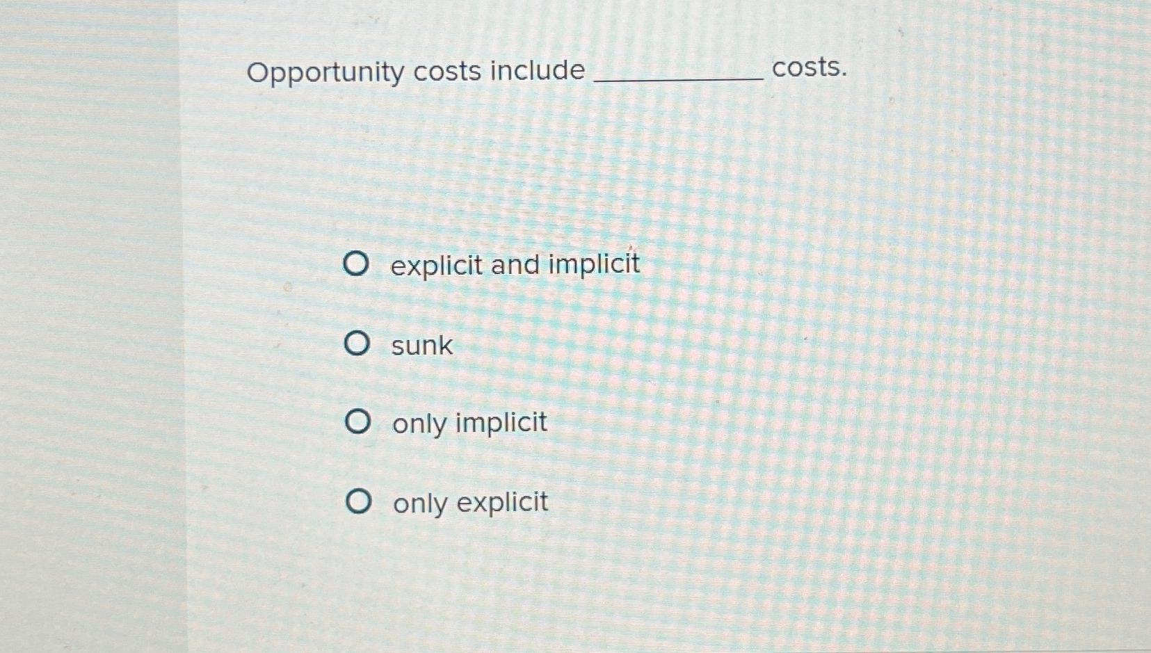 Solved Opportunity costs includecosts.explicit and | Chegg.com