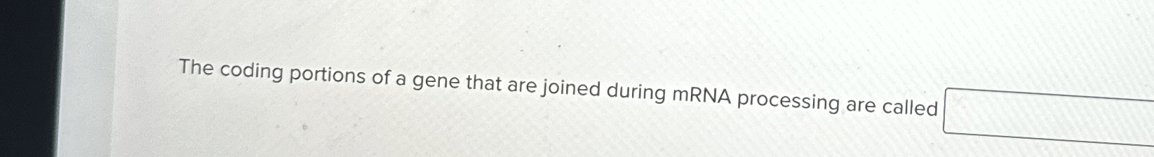 Solved The coding portions of a gene that are joined during | Chegg.com
