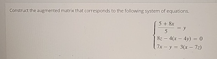 Solved Construct the augmented matrix that corresponds to | Chegg.com