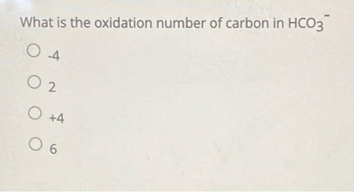 Solved What is the oxidation number of carbon in HCO3 04 02 | Chegg.com