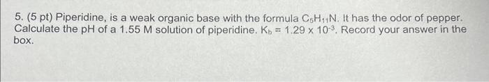 Solved 5. (5 pt) Piperidine, is a weak organic base with the | Chegg.com