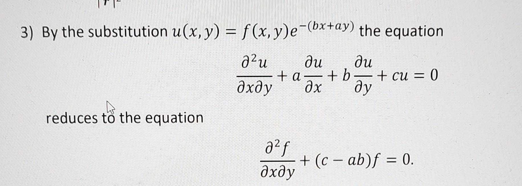 Solved 3) By the substitution u(x,y)=f(x,y)e−(bx+ay) the | Chegg.com