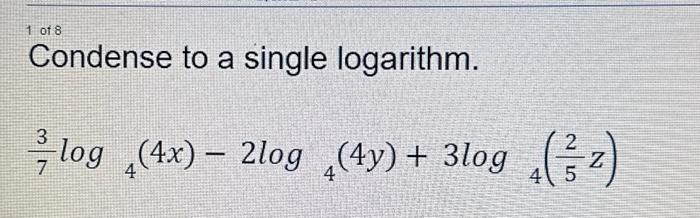 Solved 1 of 8 Condense to a single logarithm. log (4x)- 2log | Chegg.com