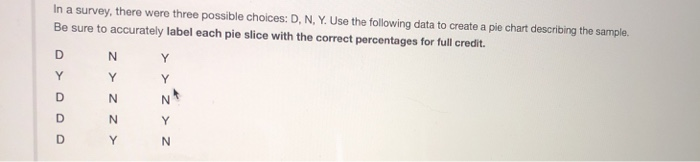Solved In a survey, there were three possible choices: D, N, | Chegg.com