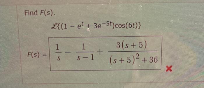 Solved Find F(s). L{(1−et+3e−5t)cos(6t)} | Chegg.com