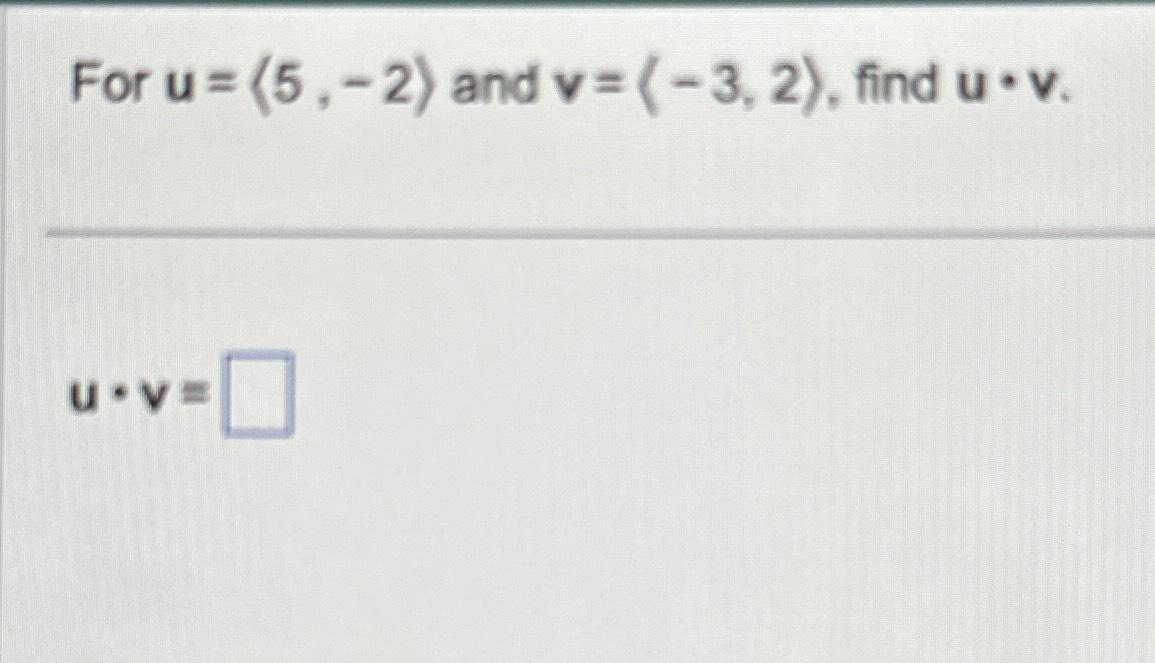Solved For u=(:5,-2:) ﻿and v=(:-3,2:), ﻿find u*v.u*v= | Chegg.com