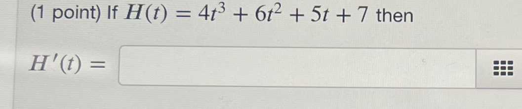Solved (1 ﻿point) ﻿If H(t)=4t3+6t2+5t+7 ﻿thenH'(t)= | Chegg.com