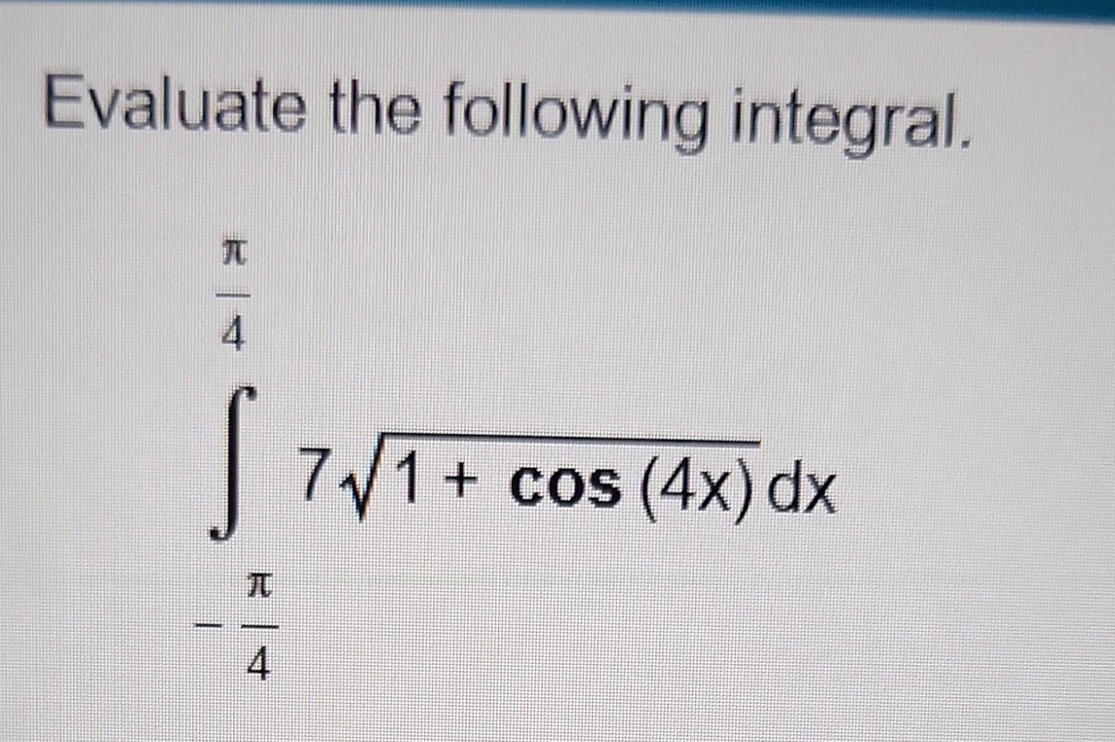 Solved Evaluate the following integral. ∫−4π4π71+cos(4x)dx | Chegg.com