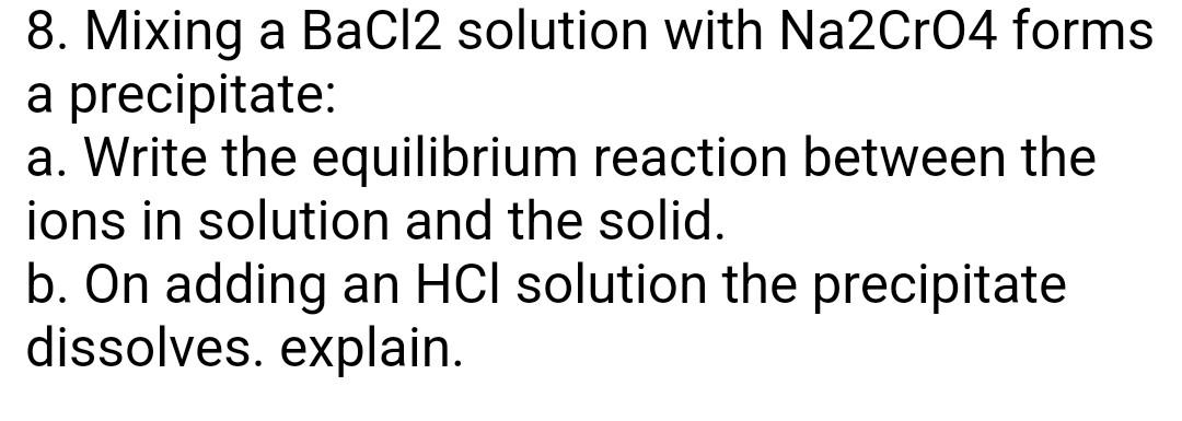 Solved 8. Mixing a BaCl2 solution with Na2Cro4 forms a | Chegg.com