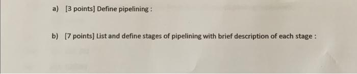 Solved a) [3 points] Define pipelining : b) [7 points] List | Chegg.com
