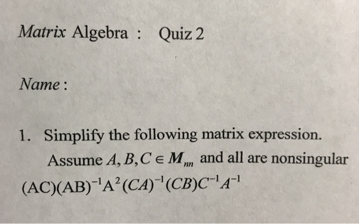 Solved Matrix Algebra : Quiz 2 Name : 1. Simplify the | Chegg.com