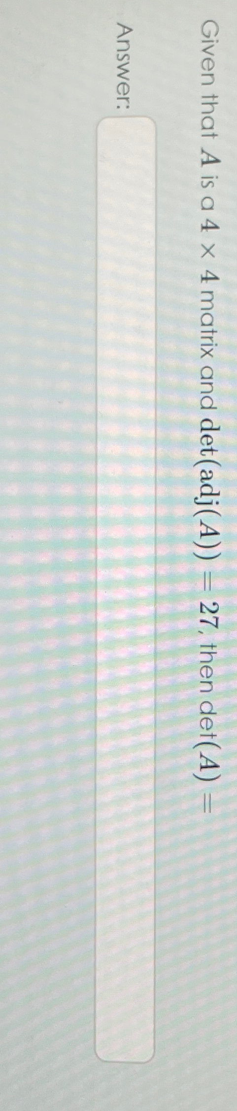 Solved Given that A ﻿is a 4×4 ﻿matrix and det(adj(A))=27, | Chegg.com