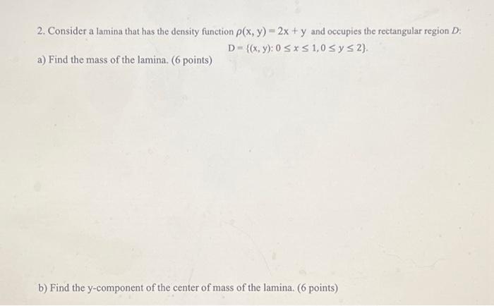 Solved 2. Consider a lamina that has the density function | Chegg.com