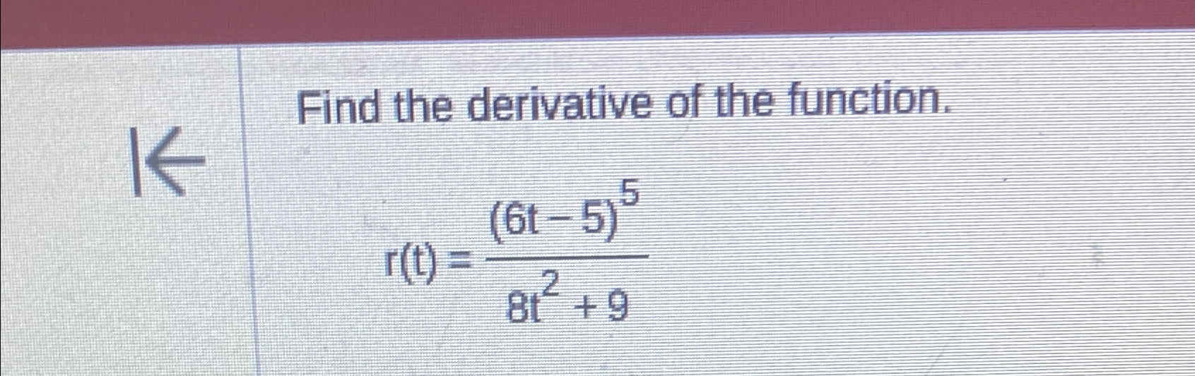 Solved Find the derivative of the function.r(t)=(6t-5)58t2+9 | Chegg.com